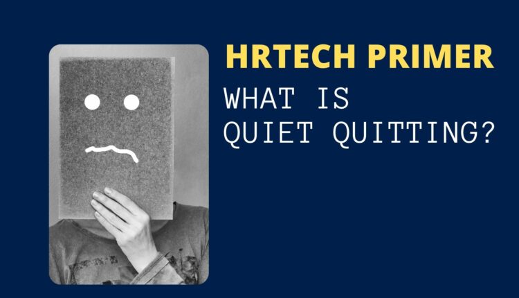 HR Tech Primer: What is Quiet Quitting?