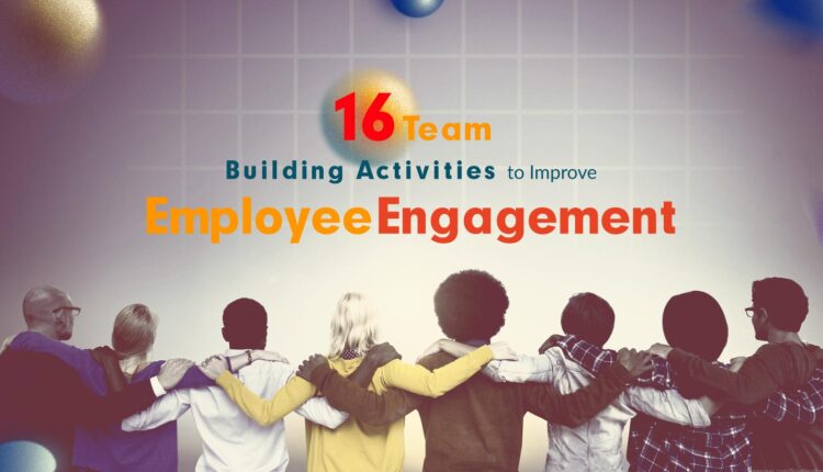16 Team Building Activities to Improve Employee Engagement